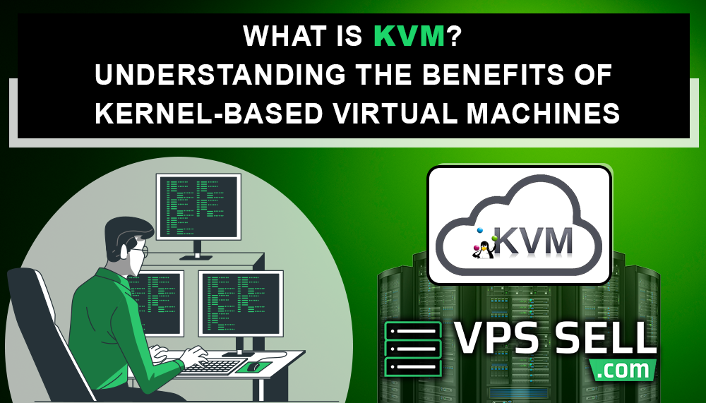 What is KVM? Understanding the Benefits of Kernel-Based Virtual ...